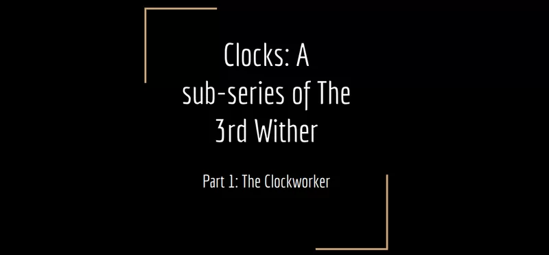 Clocks: A sub-series of The 3rd Wither. Part 1: The Clockworker