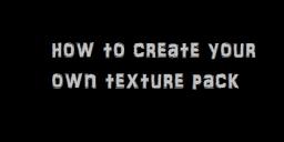 how to make your own texture pack