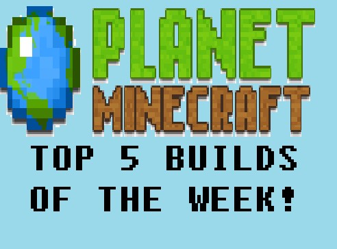 PlanetMinecraft Top 5 Builds Of The Week! (WEEK 2) need submissions!