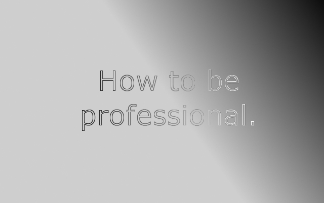 How to be professional.