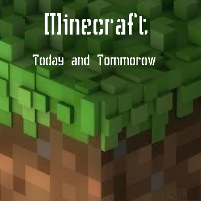 Minecraft, Now and in the NEAR FUTURE!