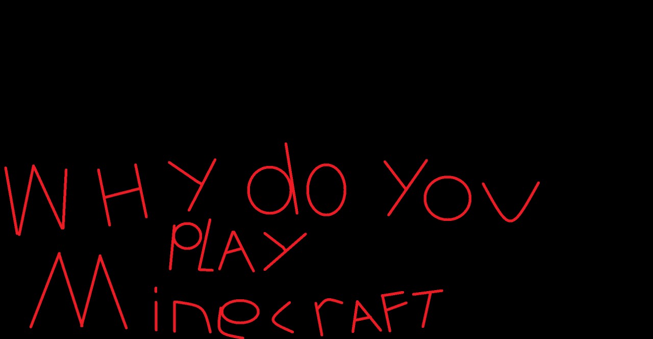 Why do we play minecraft?