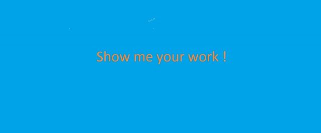 Show me your work!