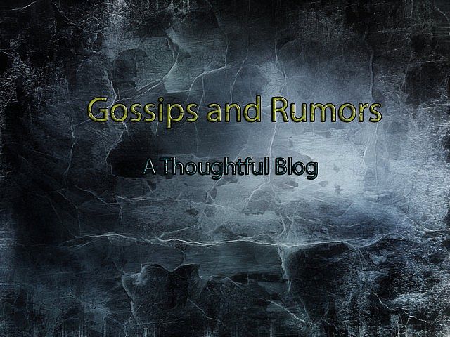 Gossips and Rumors- Did you Hear? A Thoughtful Blog
