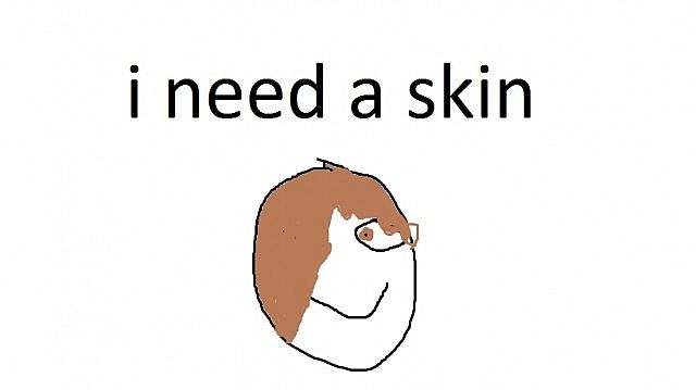 need skin made