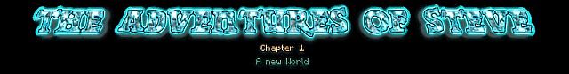 The Adventures of Steve -=-CHAPTER 1-=- A new World