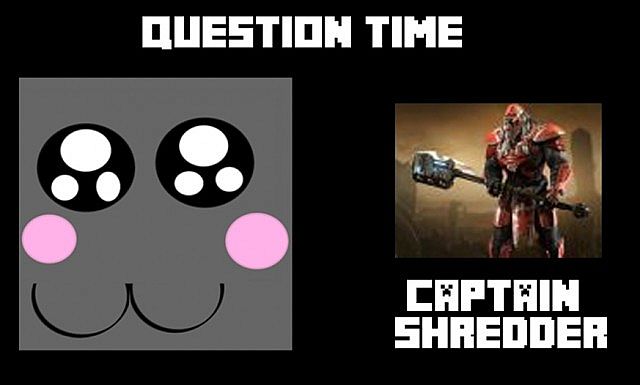Question Time w/Captain_Shredder