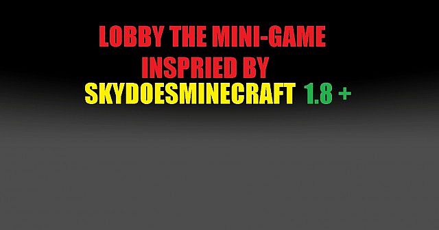 Lobby the Mini-Game Inspired by SkyDoesMinecraft: Use 1.8 + for this to work Minecraft Map