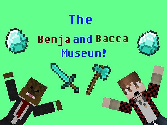 The Benja And Bacca Museum! Minecraft Map