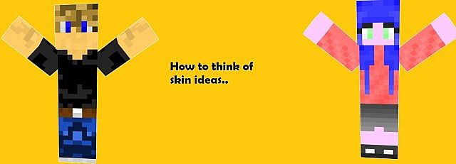 How to think of skin ideas!