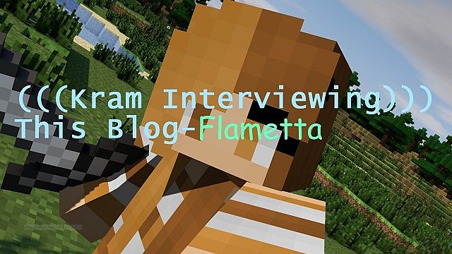 (((Kram Interviewing))) This Blog- Flametta