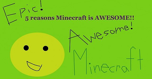 5 Reasons Minecraft is AWESOME!!