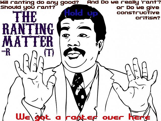 The Ranting matter: [a Not-A-Rant about all rants in general] [Does ...