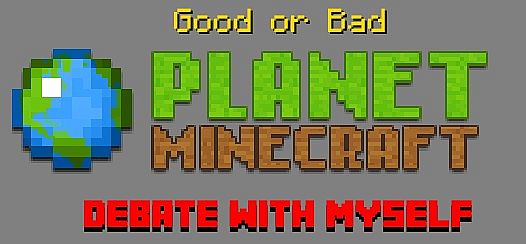 [Debate with Myself] Planet Minecraft, Good or Bad?