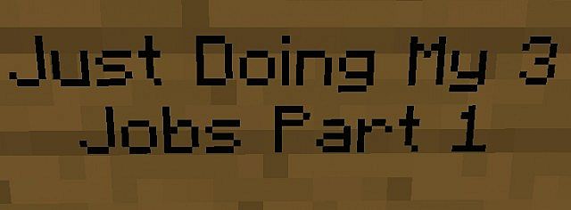 Just Doing My 3 Jobs Part 1 Minecraft Map