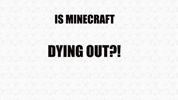 Is Minecraft dying out?