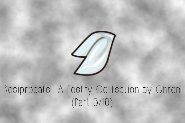 Reciprocate: A Poetry Collection [Part 5/18]